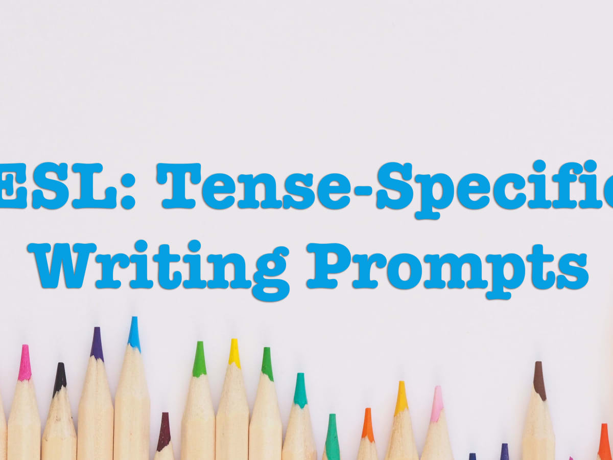 Writing Tenses: Tense-Specific ESL Writing Prompts and Topics for Beginners, Intermediates and Advanced - Owlcation