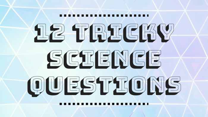 Top 12 Tricky Science Questions Answered - Owlcation