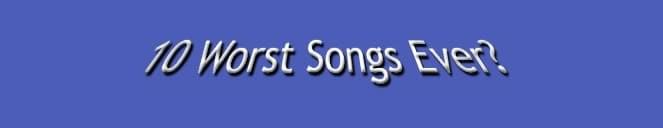 The 10 Worst Songs Ever - HubPages