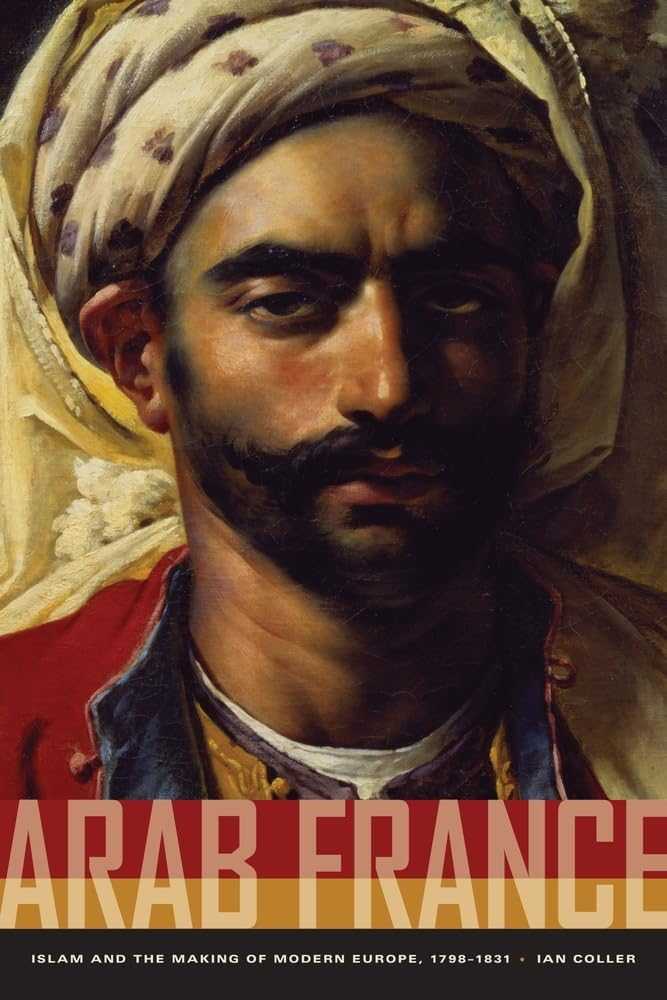 Arab France: Islam and the Making of Modern Europe 1798-1830 Review ...