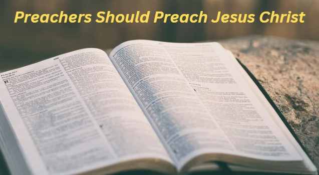 Why Preachers Should Preach Jesus in Every Sermon - HubPages