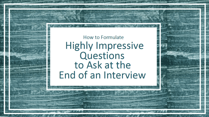 How to Formulate Highly Impressive Questions to Ask at the End of an ...
