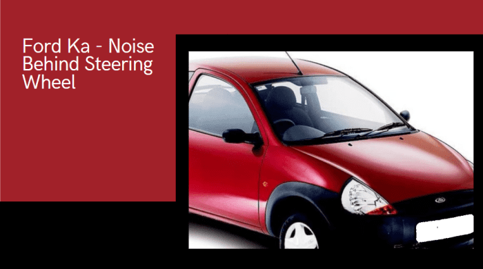 Ford Ka - Noise Behind Steering Wheel. - HubPages