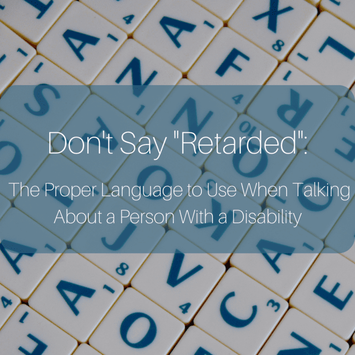 Don't Say "Retarded": The Proper Language to Use When Talking About a ...
