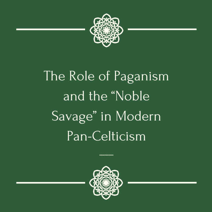 The Role of Paganism and the “Noble Savage” in Modern Pan-Celticism ...