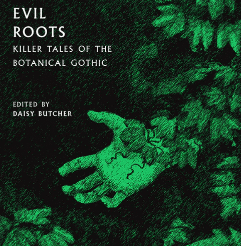 "Evil Roots: Killer Tales of the Botanical Gothic" edited by Daisy ...