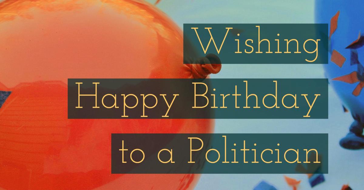 Best Happy Birthday Wishes For A Political Leader Holidappy Best Happy Birthday Wishes For A Political Leader Holidappy