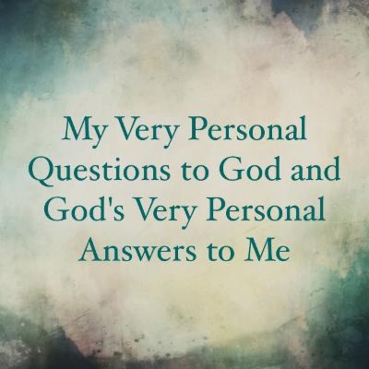 My Questions to God and His Answers to Me (Personal Testimonies) - HubPages