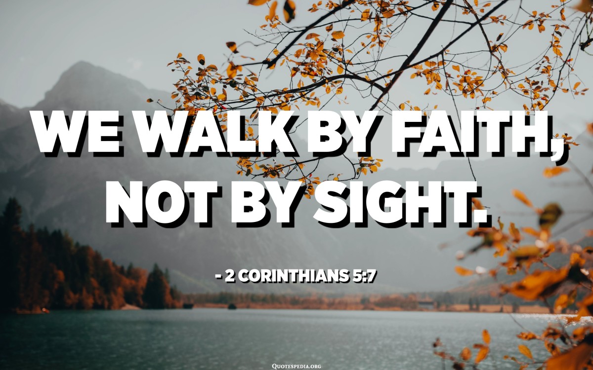 We Walk by Faith and Not by Sight Is Referring to Heaven and Not Our ...